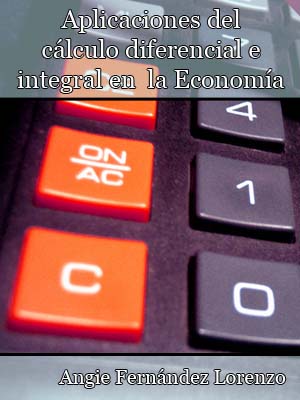 Aplicaciones Del C?lculo Diferencial E Integral En La Econom?a - Libro Gratis